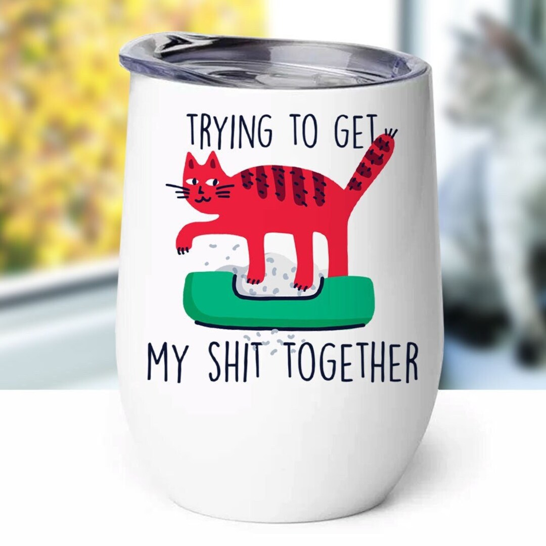 Stainless Steel Wine Tumbler With Lid, Trying to Get My Shit Together ...