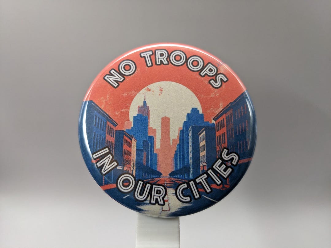 No Troops in Our Cities – 1"/ 2.25" Button (design 7) – Freedom Under ...