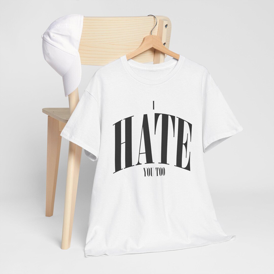 Unisex Heavy Cotton Tee - "i HATE YOU Too" - Fun Gift, Humor Shirt ...