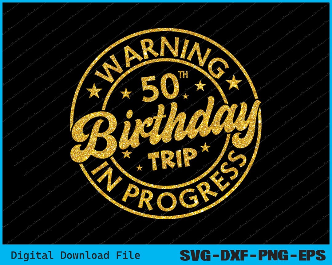 Warning 50th Birthday Trip in Progress Funny 50 Years Old Svg, Png ...