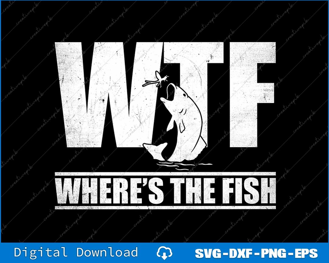 Fishing Svg, WTF Where's the Fish Svg, Png Digital Files - Etsy
