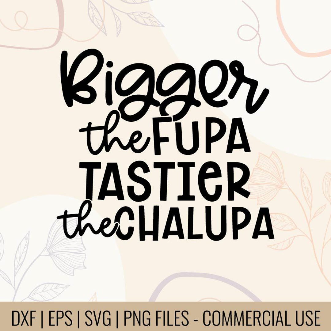 Bigger the Fupa Tastier the Chalupa |svg Sayings | Adult Humor | Funny ...