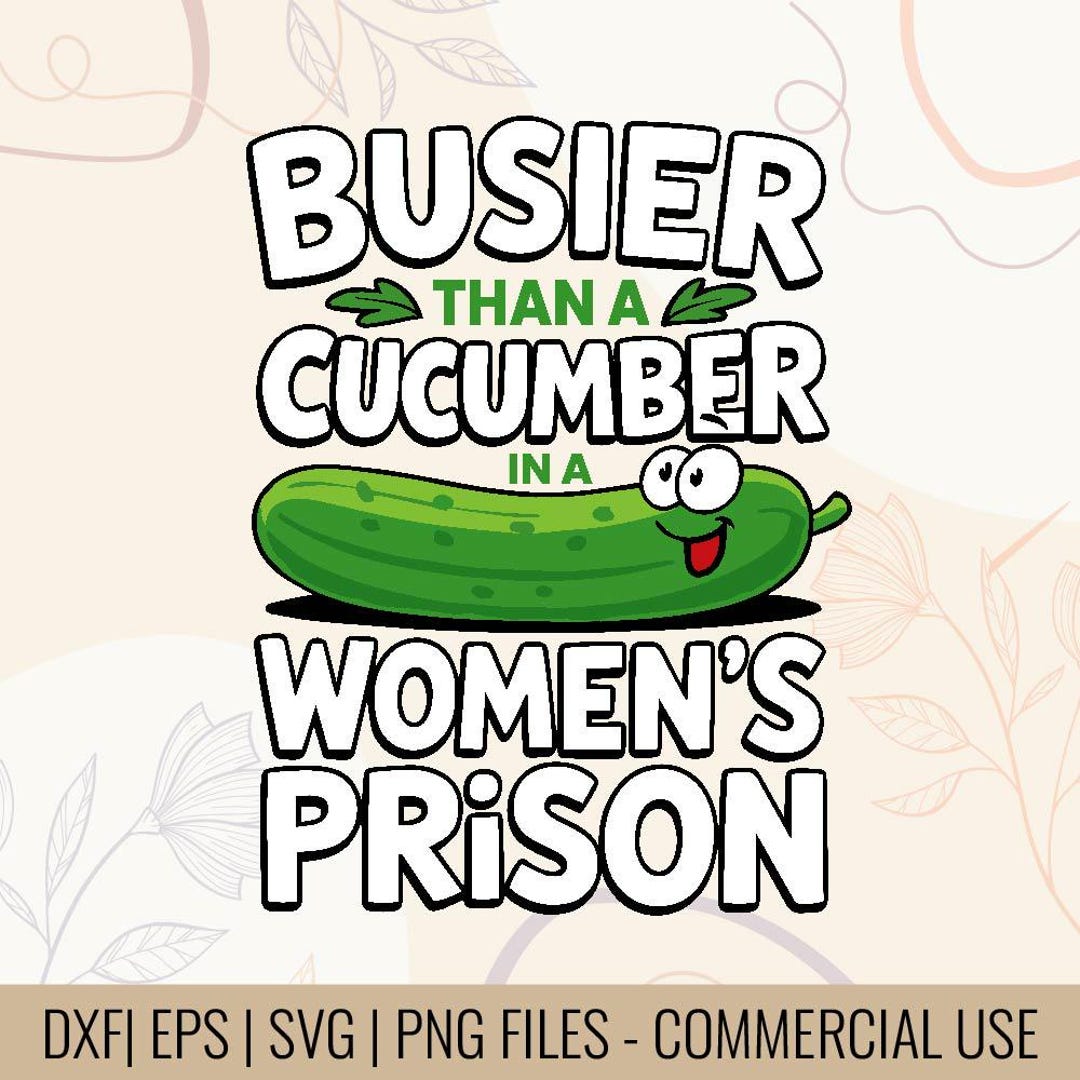 I'm Busier Than a Cucumber in a Women's Prison | Funny T-shirt Design ...