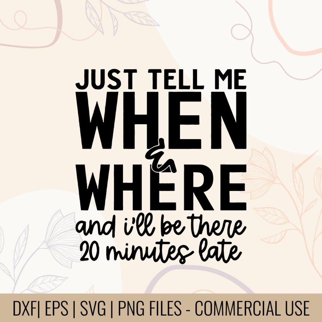 Just Tell Me When and Where and I'll Be There 20 Minutes Late T-shirt ...