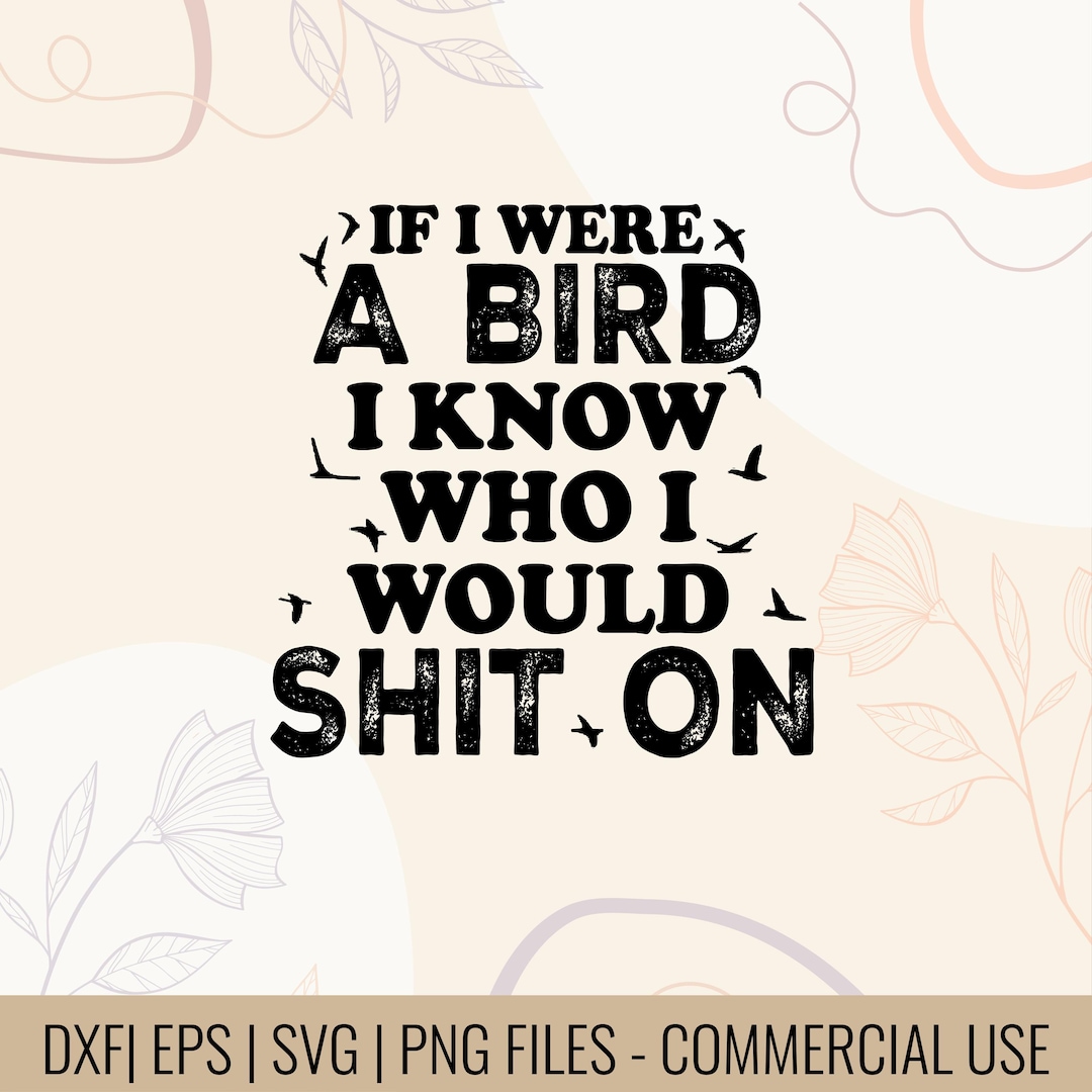If I Were a Bird I Know Who I'd Shit on | Funny Bird Quotes, Quirky ...