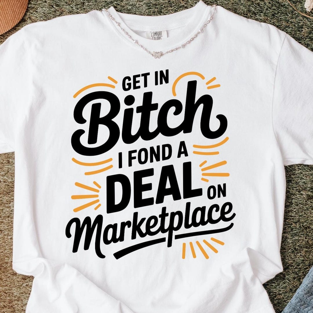 Get in Bitch I Found A Deal on Marketplace Meme T Shirt - Etsy