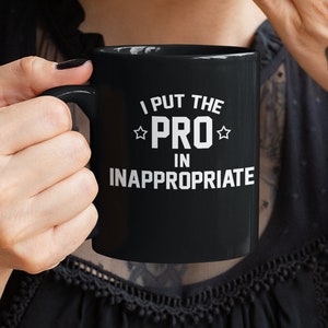 I Put the Pro in Inappropriate, Hot Mess Coffee Mugs, Funny Sarcastic ...