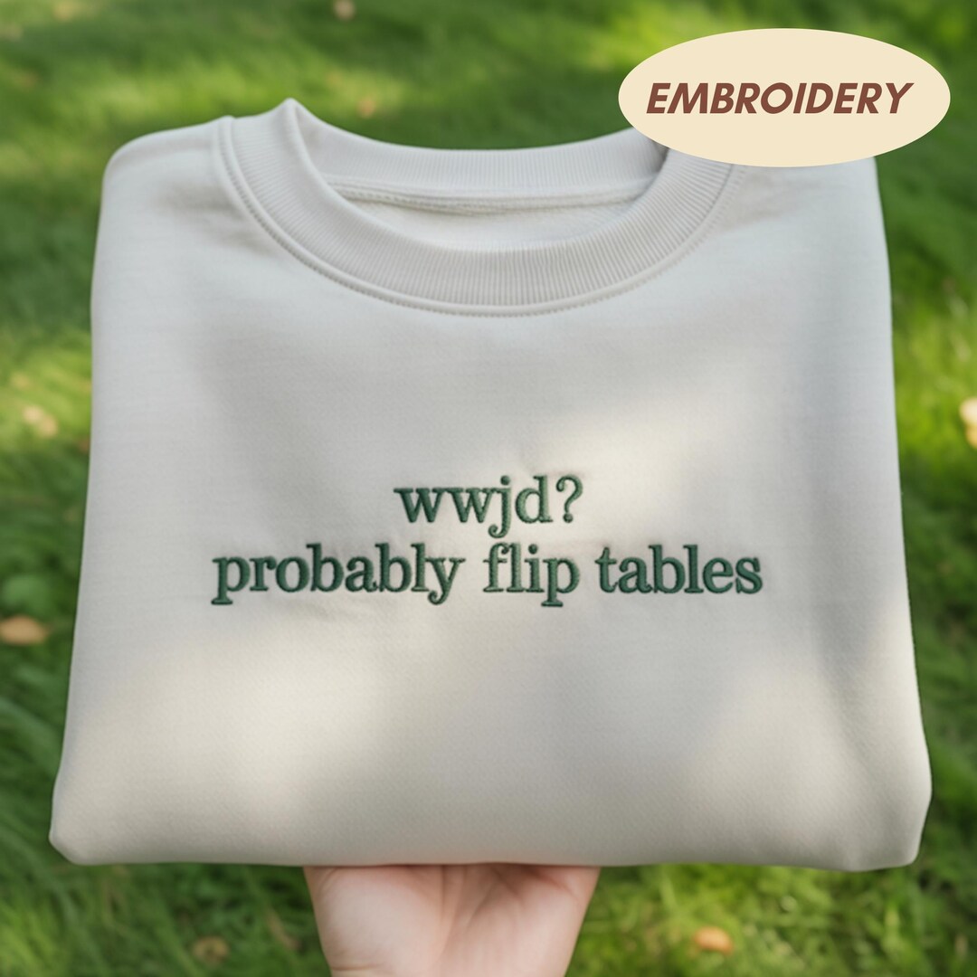 WWJD Probably Flip Tables Embroidered Sweatshirt, Funny Christian Humor ...