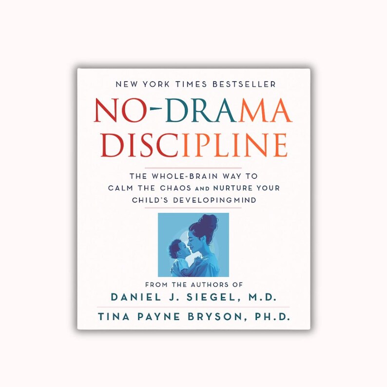 No-drama Discipline the Whole-brain Way to Calm the Chaos and Nurture ...