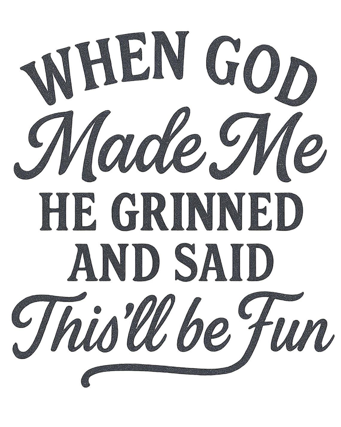 When God Made Me He Grinned and Said This Ll Be Fun, Funny Faith Png ...
