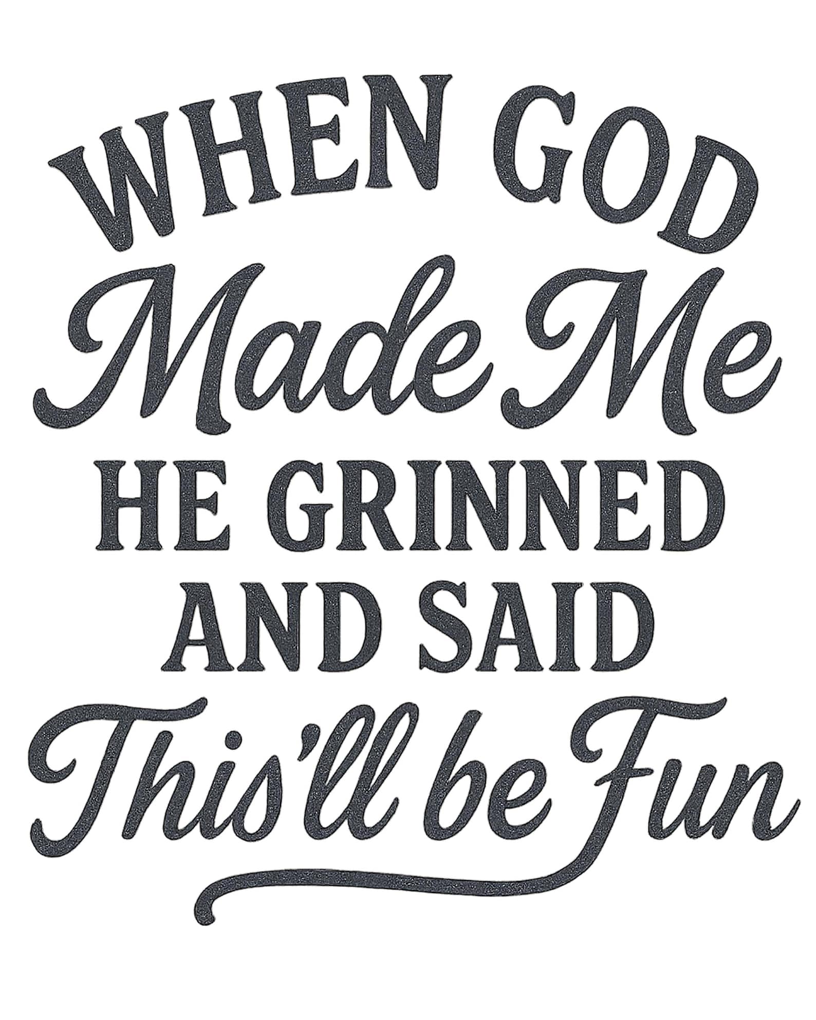 When God Made Me He Grinned and Said This Ll Be Fun, Funny Faith Png ...