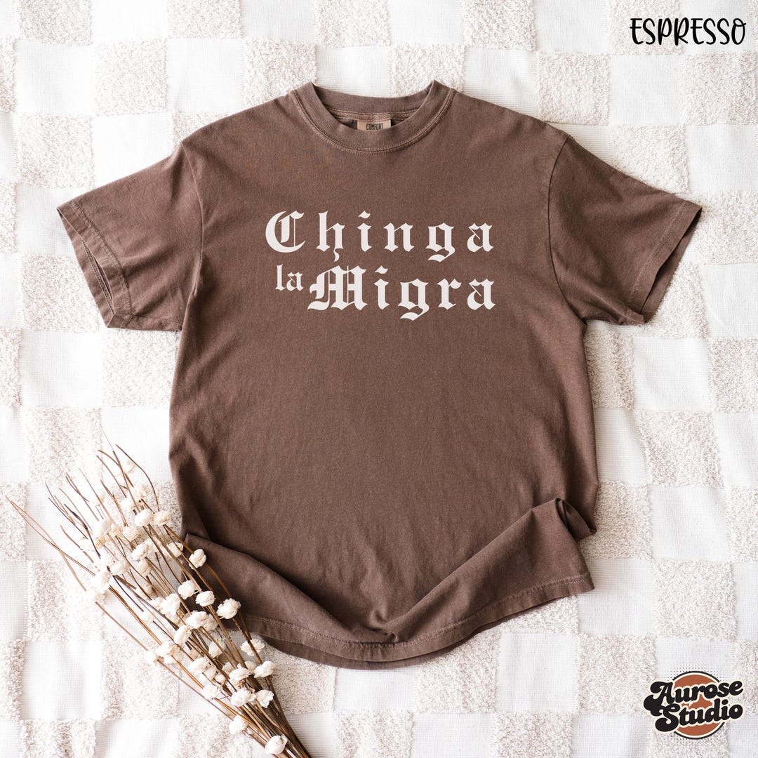 Comfort Colors® Chinga La Migra T-shirt, Funny Political Shirts, Pro ...