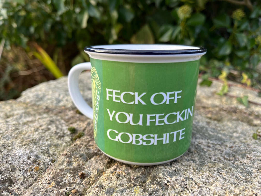 Feck off You Feckin Gobshite Ceramic Camper Mug This Mug is Perfect for ...