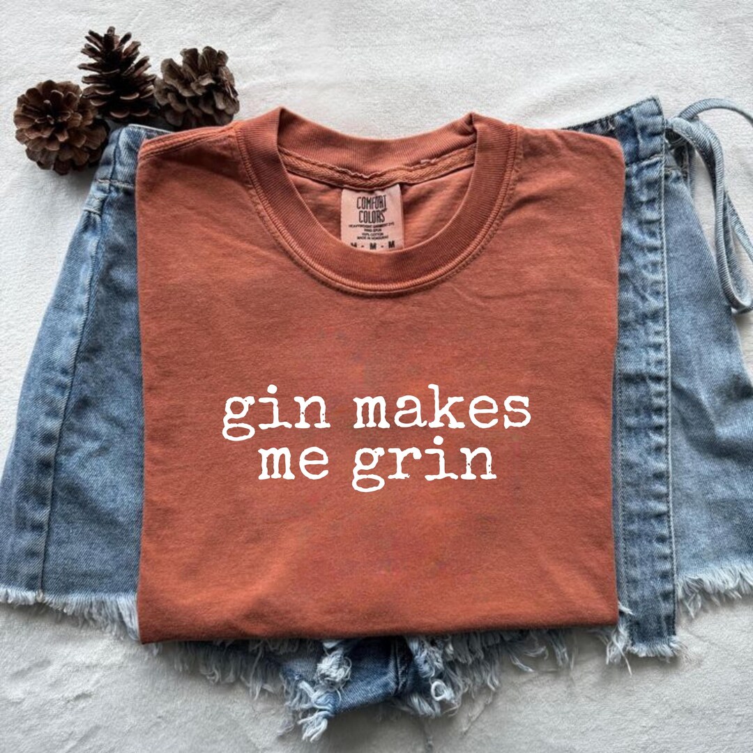Comfort Colors® Gin Makes Me Grin Shirt, Funny Drinking Shirt, Alcohol ...