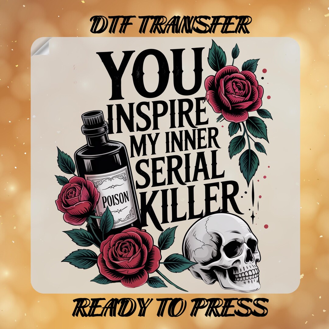 You Inspire My Inner Serial Killer DTF Transfers, Skull DTF, Poison ...