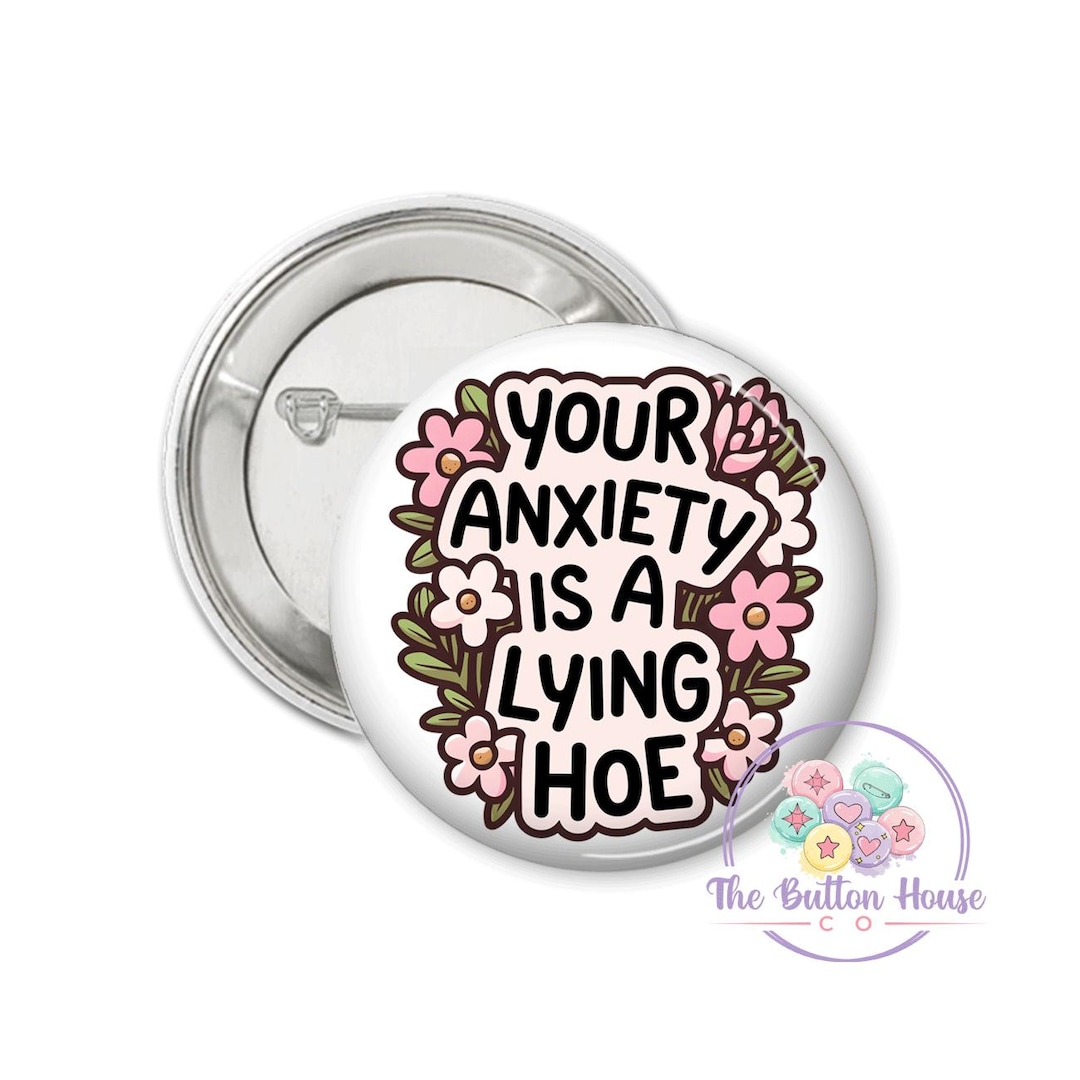 Your Anxiety is a Lying - Pinback Button - Personalized Button ...