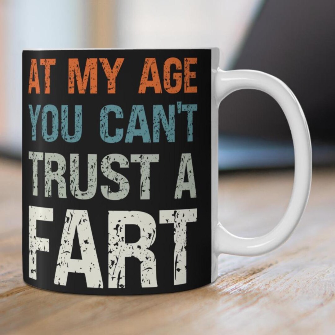 Funny Fart Mug - at My Age You Can't Trust a Fart - Sarcastic Humour ...
