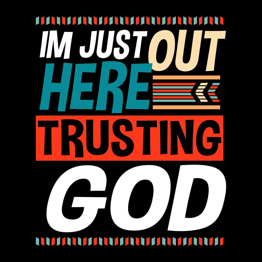 I Am Just Out Here Trusting God T Shirt | Christian Faith Quote T Shirt ...