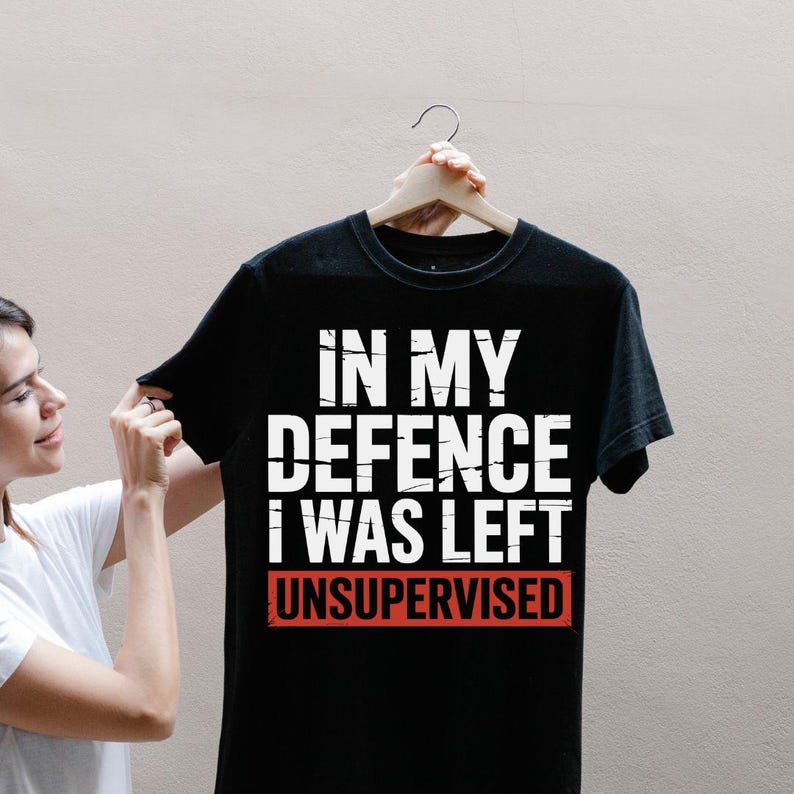 In My Defense I Was Left Unsupervised PNG: Funny Sarcastic Quote ...