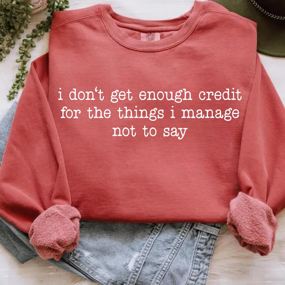 I Don't Get Enough Credit for the Things I Mange Not Say Svg Png ...
