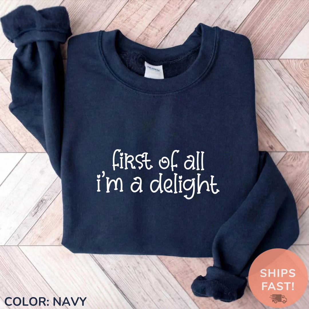 First of All Im A Delight Sweatshirt:funny Sarcastic Meme Crewneck ...