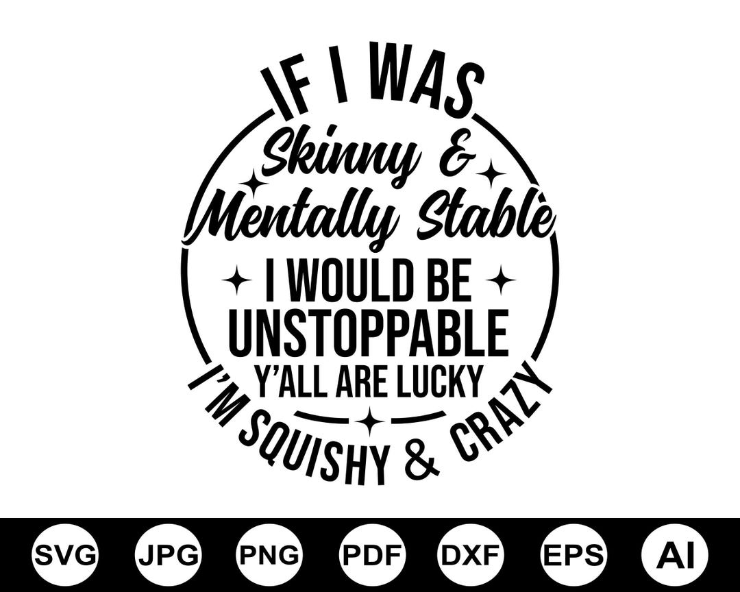 If I Was Skinny and Mentally Stable Svg, Cricut, Sublimation, Lucky Svg ...