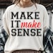 Make It Make Sense Svg, Make Sense Svg, Sarcastic Svg, Trendy Svg ...