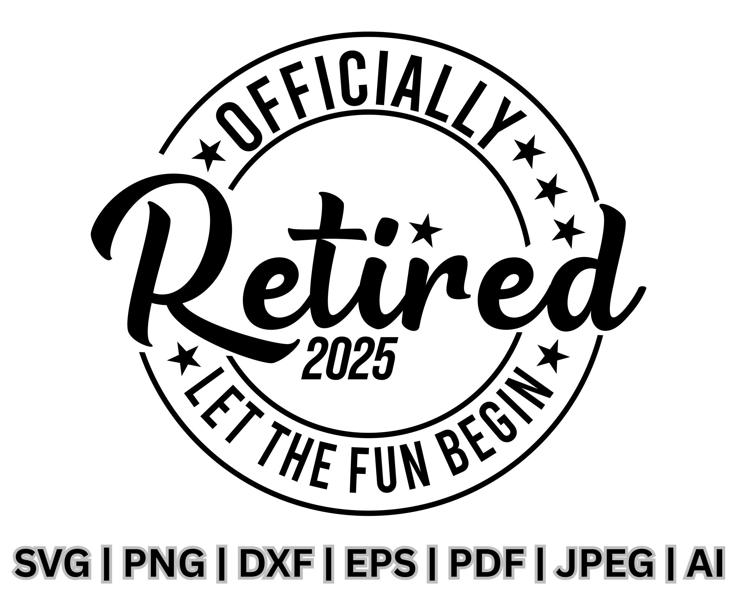 Officially Retired 2025 Let the Fun Begin Svg , Officially Retired Svg ...