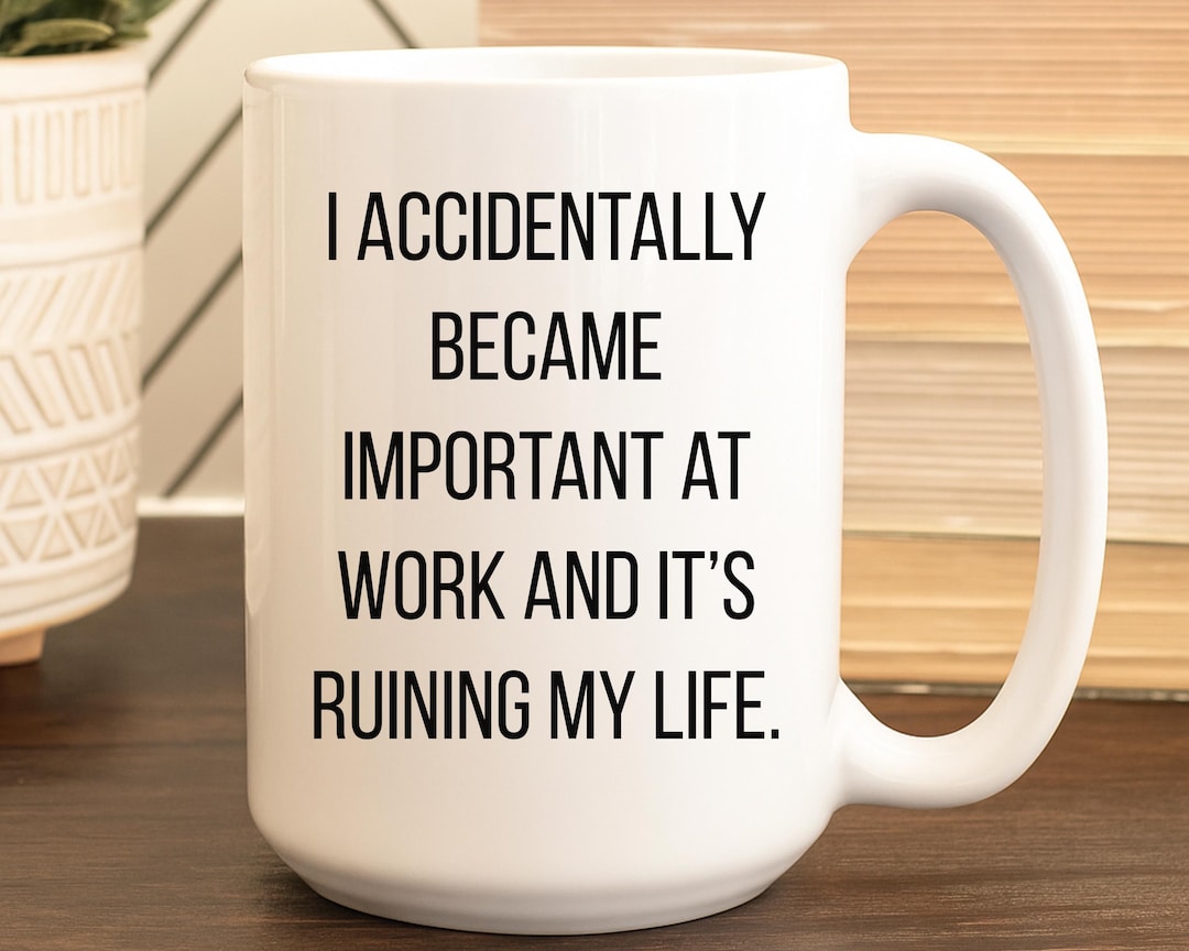 I Accidentally Became Important at Work Mug, Funny Office Coffee Mug ...