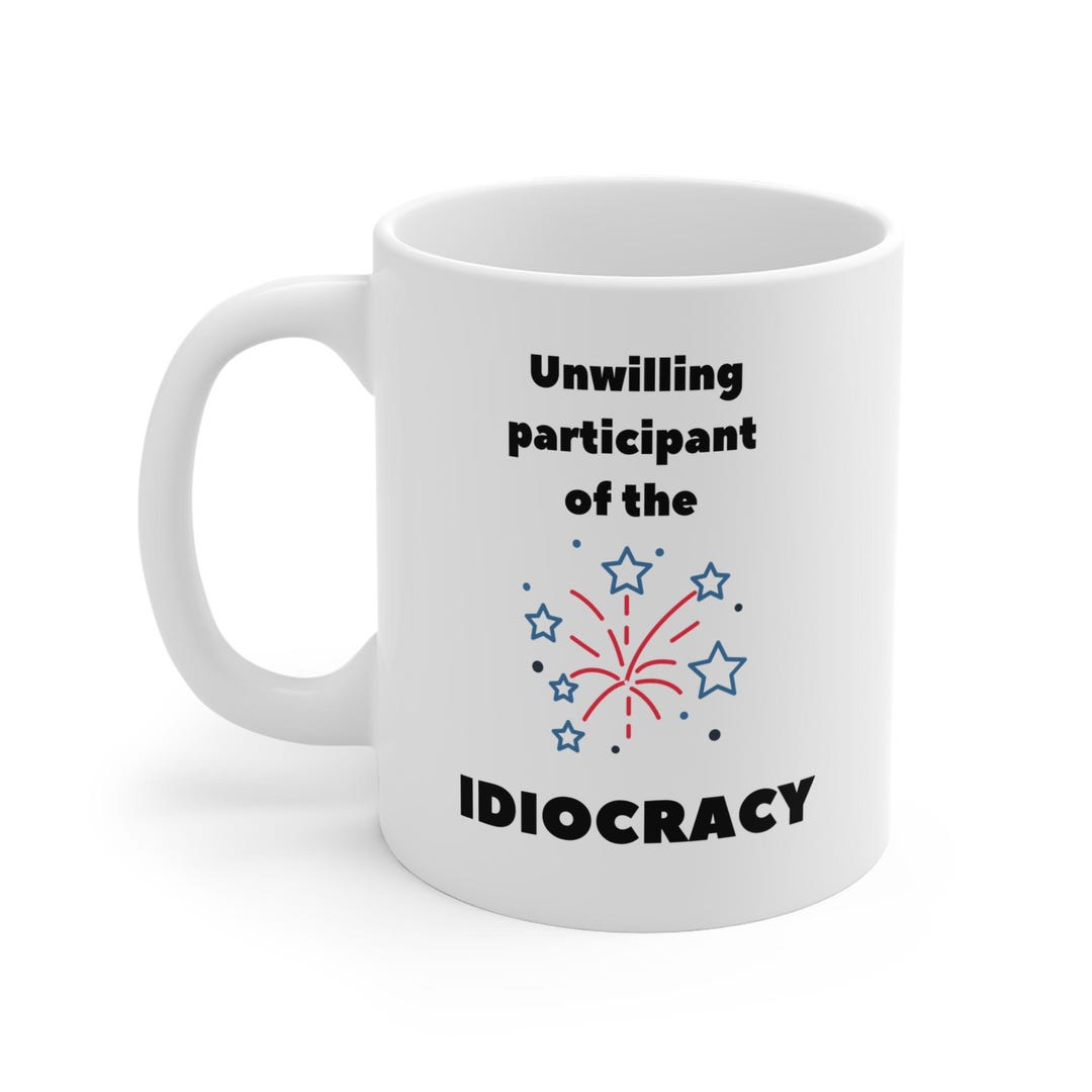 Idiocracy Mug: Political Humor Coffee Cup - 11oz - Etsy