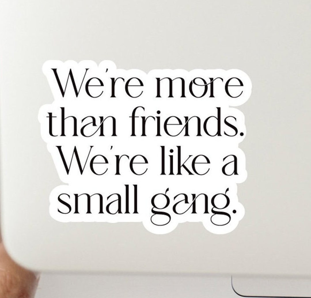 Friends Sticker, We're More Than Friends, We're Like a Small Gang, Cute ...