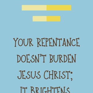 Your Repentance Doesn't Burden Jesus Christ - Conference Talk Printable ...