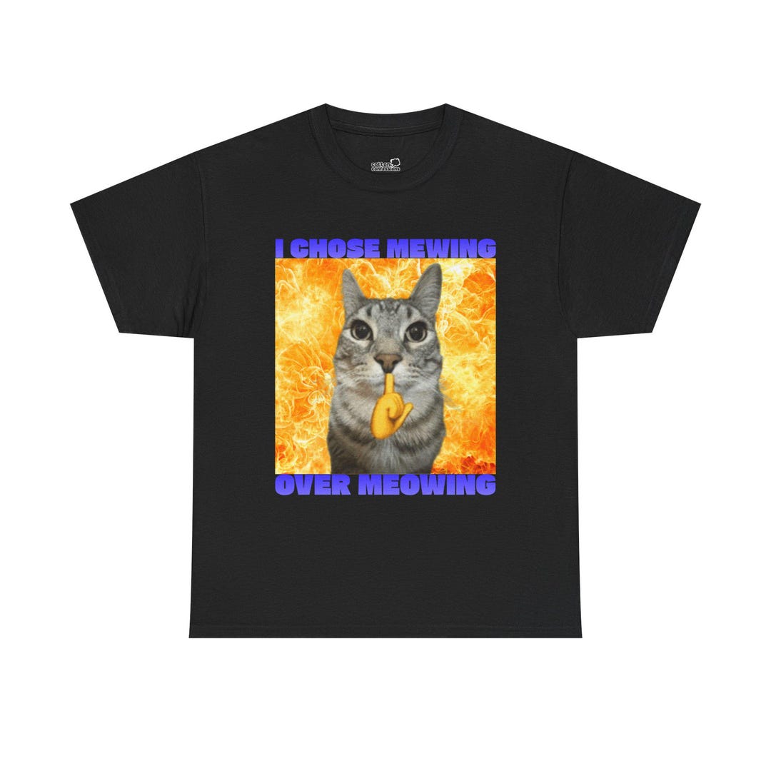 I Choose Mewing Over Meowing Cat Meme Graphic Tee - Etsy