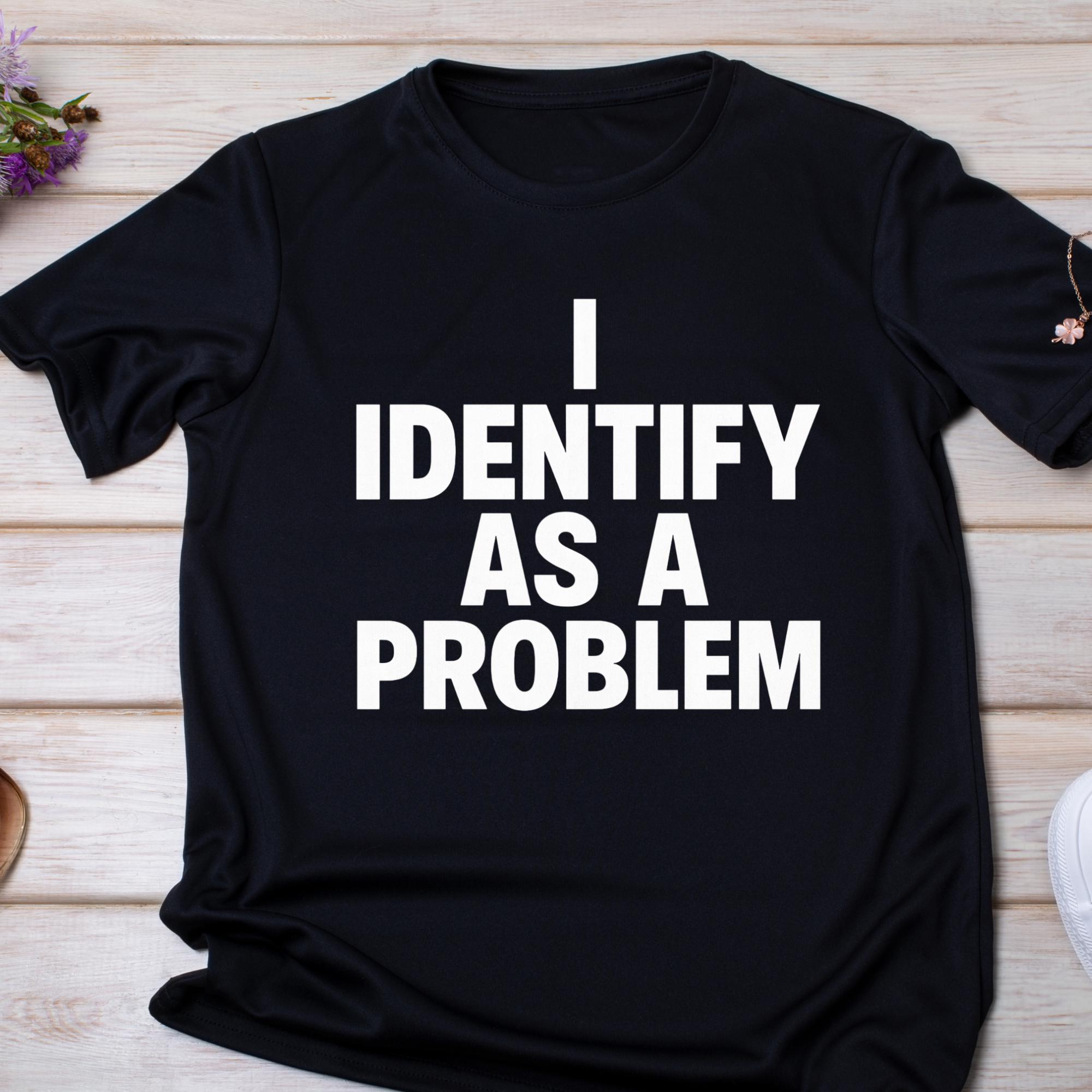 I Identify as A Problem PNG | Funny Sarcastic Humor Shirt Design ...