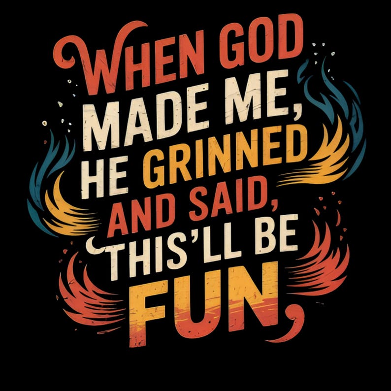 When God Made Me Png, He Grinned and Said Png, This'll Be Fun Png ...