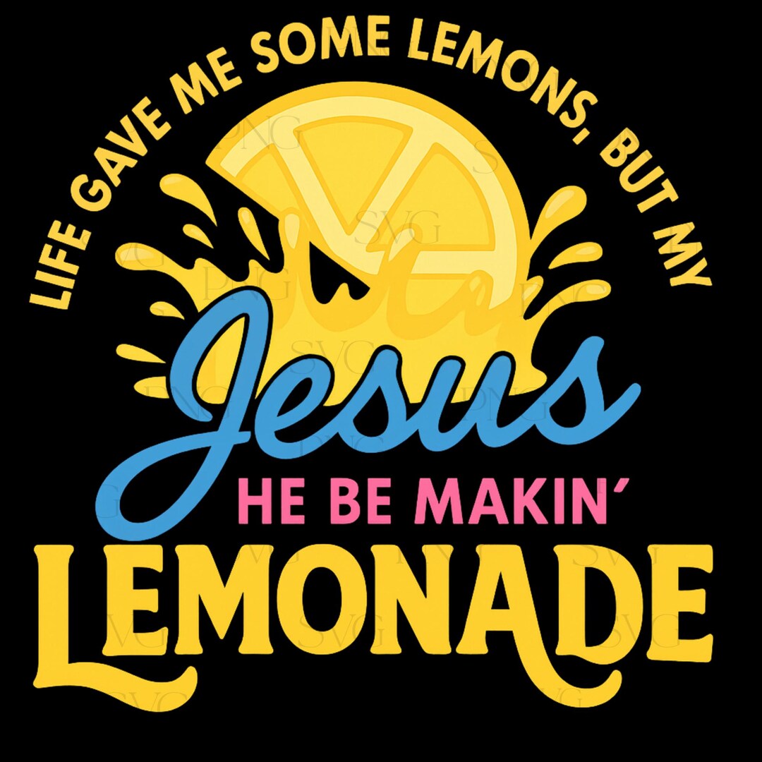 Life Gave Me Some Lemons but My Jesus He Be Makin' Lemonade Png ...