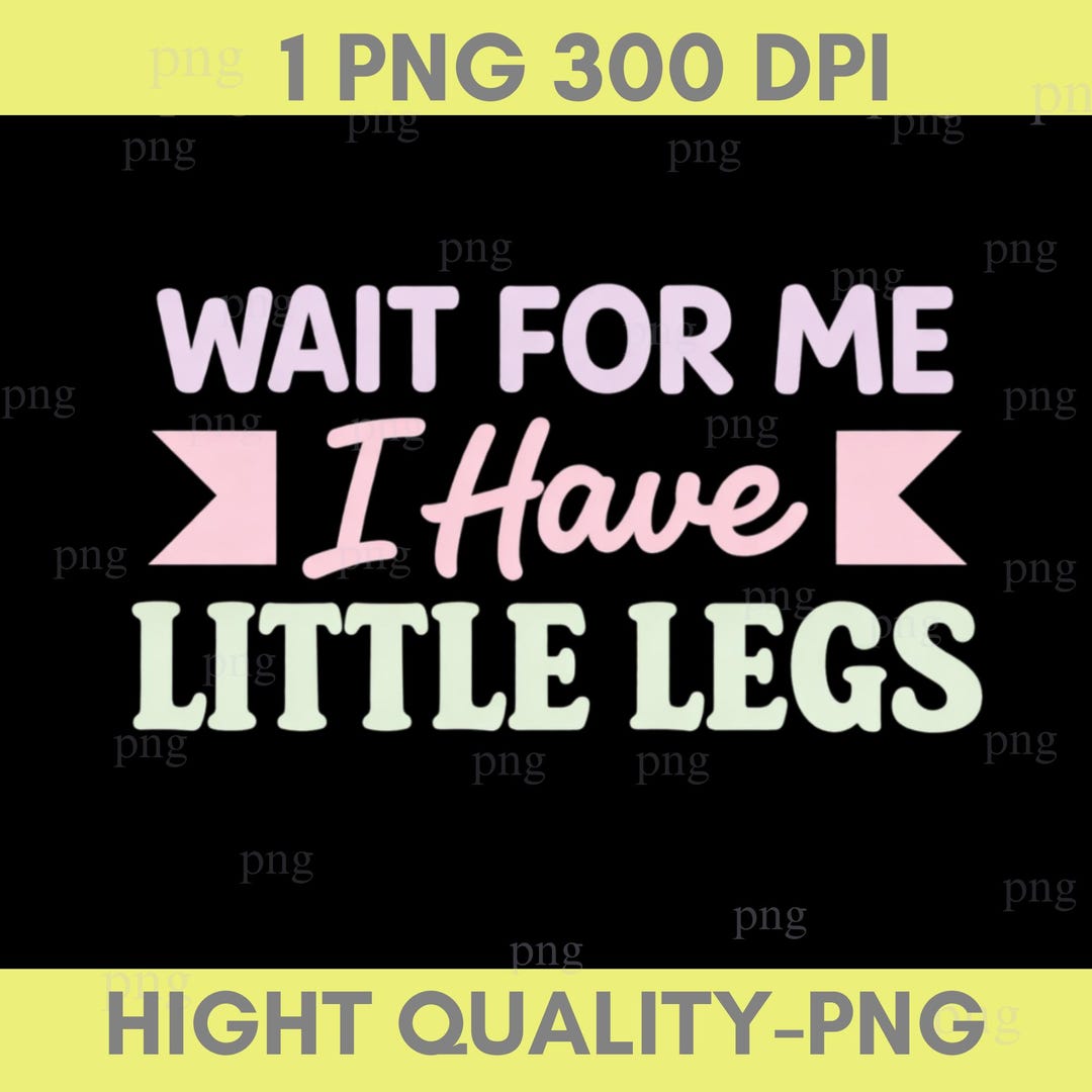 Wait for Me I Have Little Legs Png, Funny New Mom Png, Sarcastic Mom ...