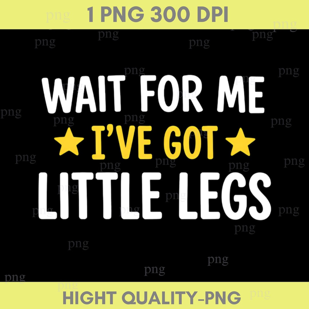 Wait for Me I Have Little Legs Png, Funny New Mom Png, Sarcastic Mom ...