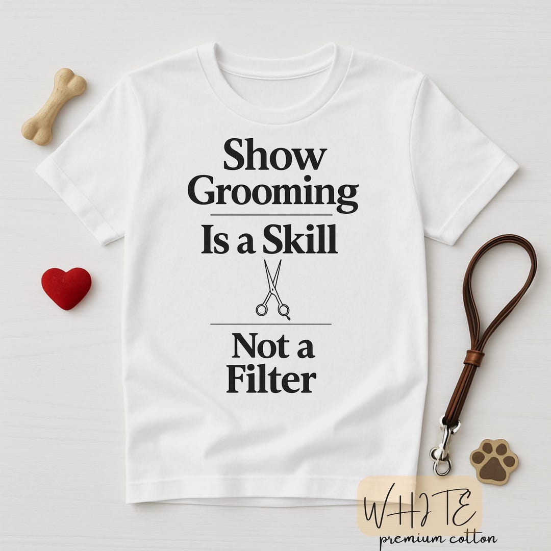 Show Grooming is A Skill Not A Filter Shirt for Professional Dog Show ...