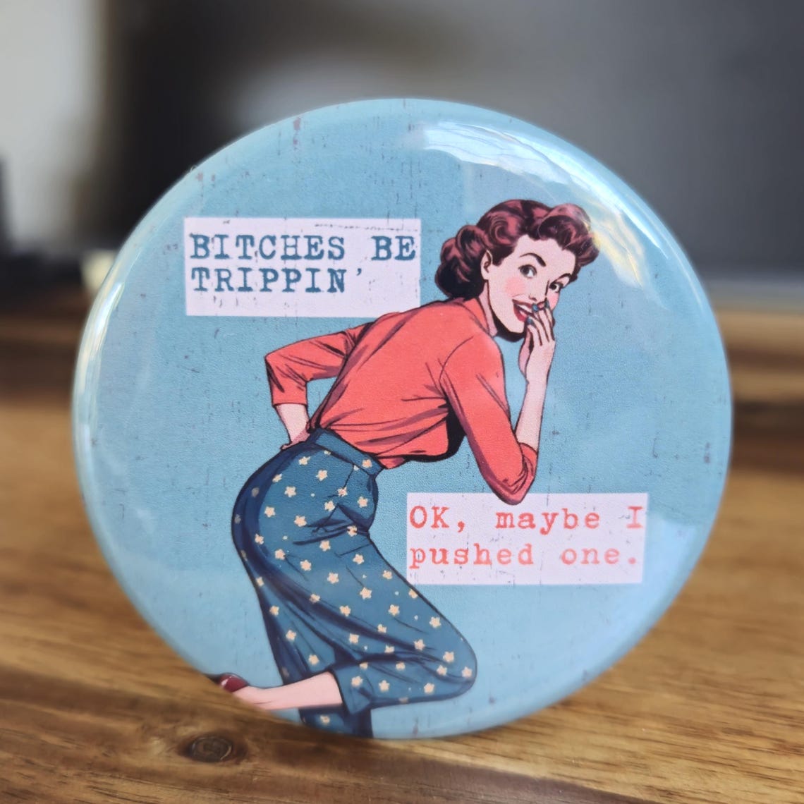 Bitches Be Trippin'.. OK, Maybe I Pushed One Magnet, Funny Quotes ...