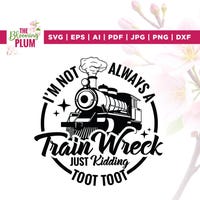 I’m Not Always A Train Wreck Just Kidding Toot SVG PNG, Funny Train ...