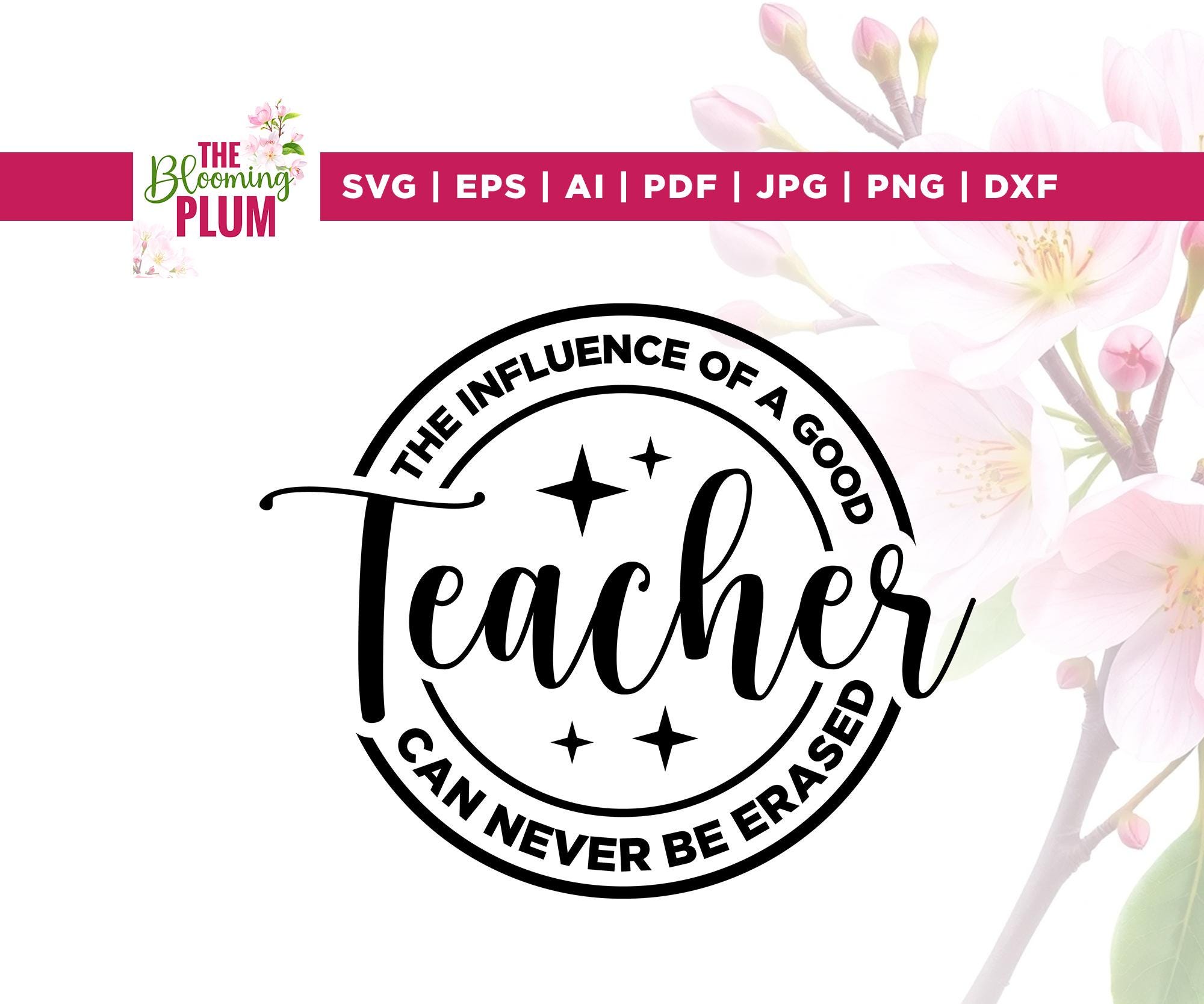 The Influence of A Good Teacher Can Never Be Erased Svg, Teacher Life ...