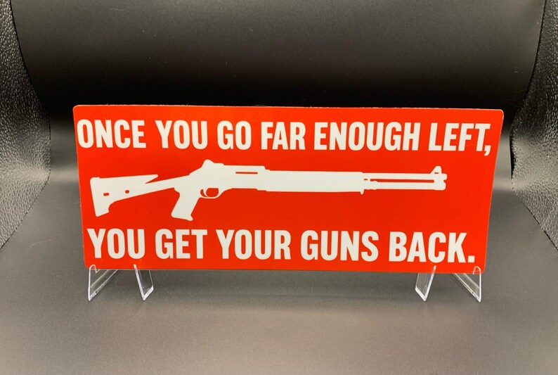 Go Far Enough Left Sticker – Once You Go Left You Get Your Guns Back ...