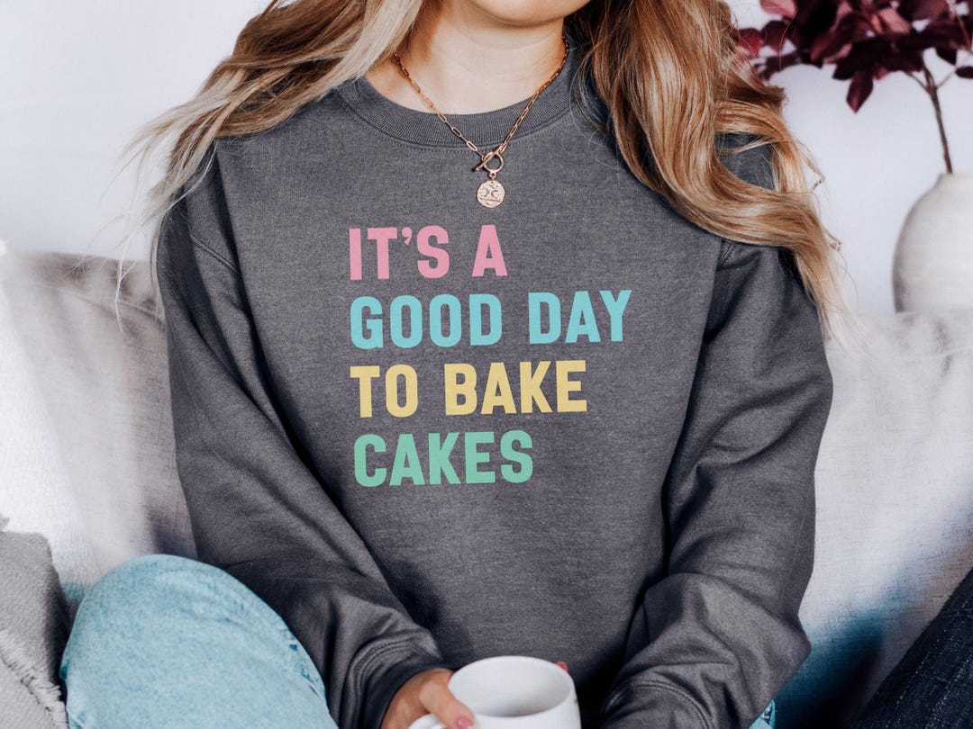 It's a Good Day to Bake Cakes Sweatshirt, Baking Lover Gift, Baking ...