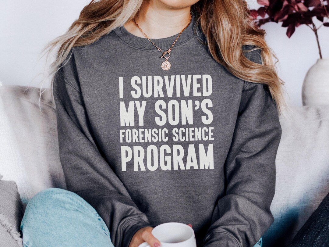 I Survived My Son's Forensic Science Program Sweatshirt, Funny Parent ...