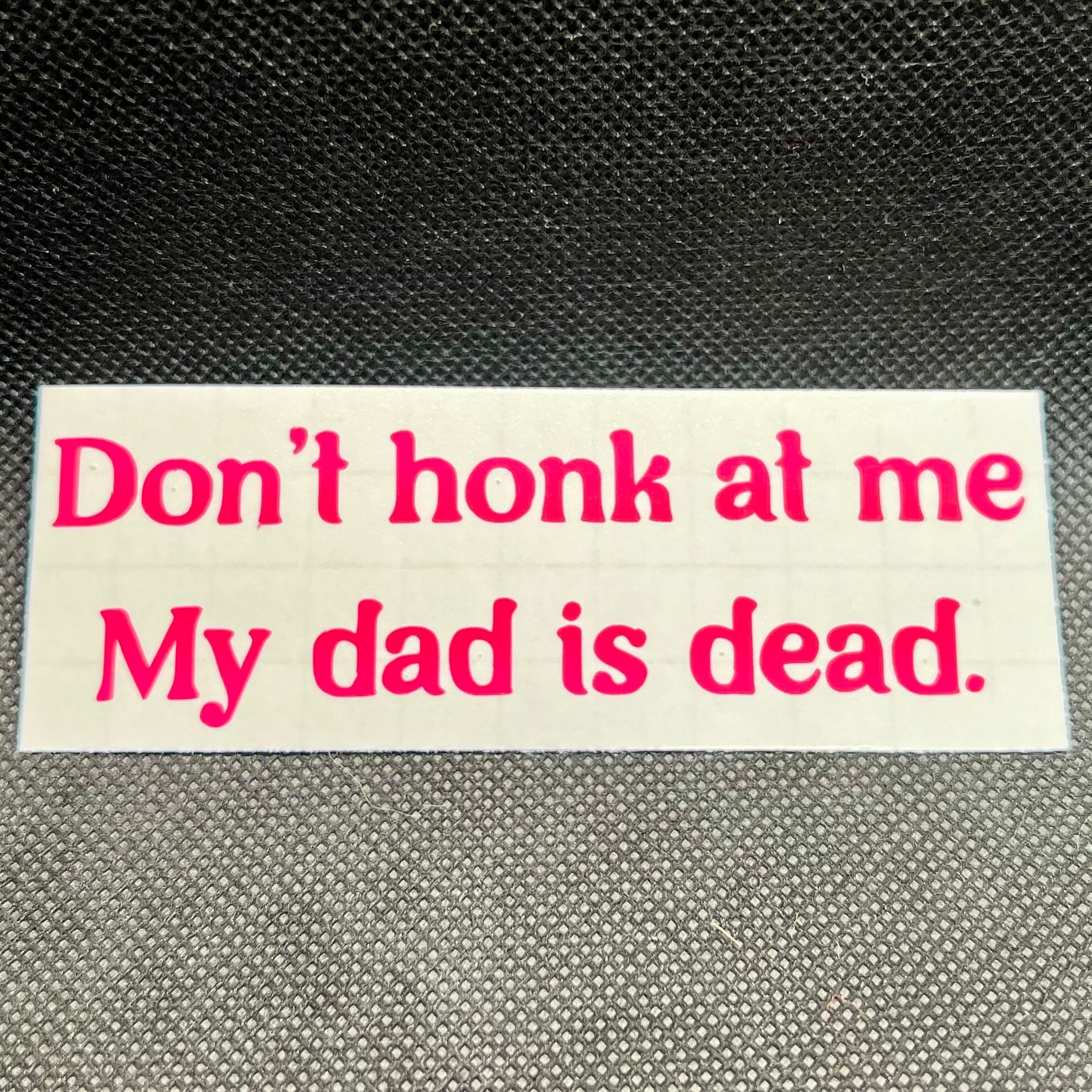 Don’t Honk at Me, My Dad is Dead Vinyl Decal, Dark Humor Sticker - Etsy