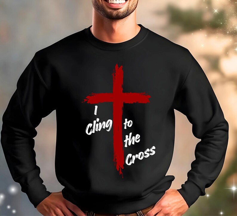 Christian Cross Sweatshirt – I Cling to the Cross – Faith Inspirational ...