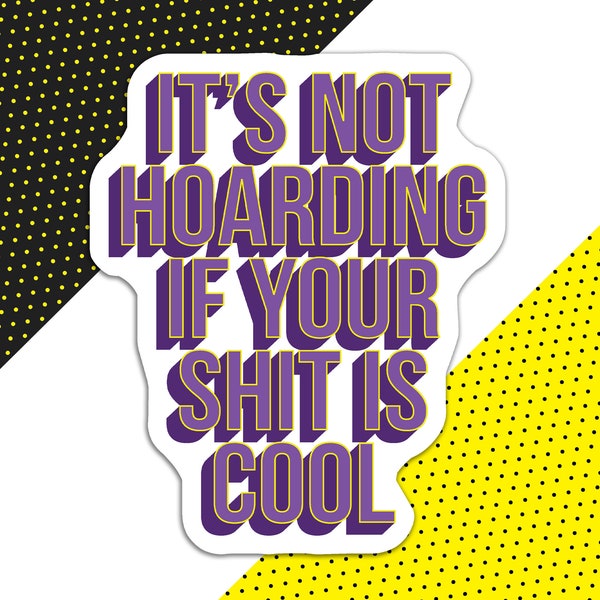 It’s Not Hoarding If Your Shit is Cool - Etsy