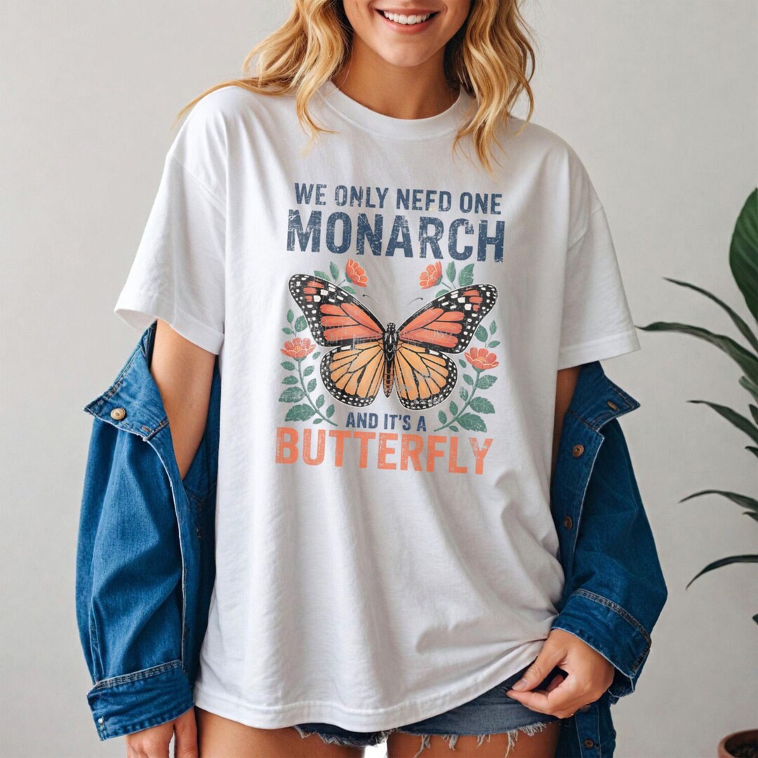 Funny We Only Need One Monarch and It’s a Butterfly T-shirt Bold Floral ...
