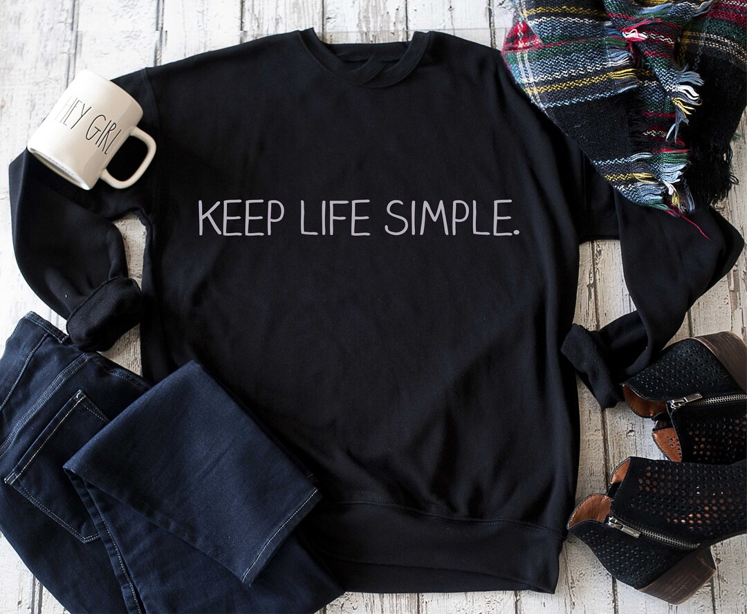 Keep Life Simple Sweatshirt - Minimalist Gift - Best Life Shirt - Fall ...